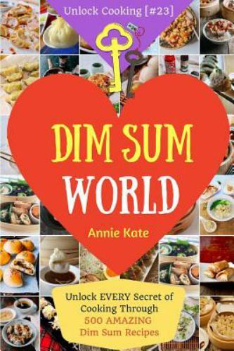 Dim Sum World : Unlock EVERY Secret of Cooking Through 500 AMAZING Dim ...