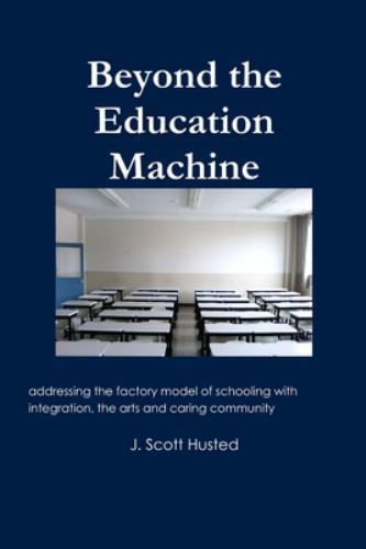 Beyond the Education Machine by J. Scott Husted (2010, Trade Paperback ...