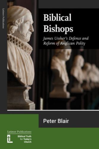 Biblical Bishops : James Ussher's Defence and Reform of Anglican Polity ...
