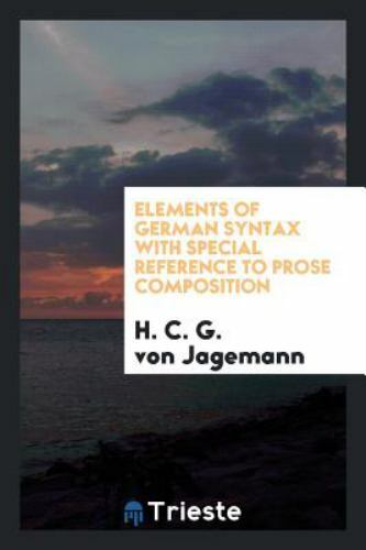 Elements of German Syntax with Special Reference to Prose Composition ...