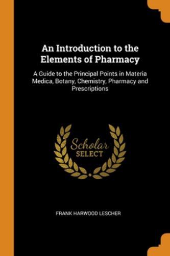 Introduction to the Elements of Pharmacy : A Guide to the Principal ...