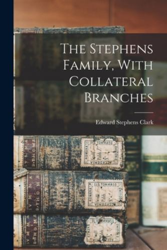 Stephens Family, with Collateral Branches by Edward Stephens 1856 ...