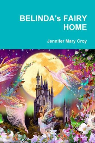 BELINDA's FAIRY HOME by Jennifer Mary Croy (2019, Trade Paperback) for ...