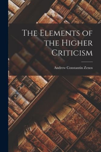 Elements of the Higher Criticism by Andrew Constantin Zenos (2022 ...