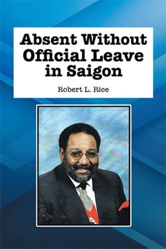Absent Without Official Leave in Saigon by Robert L. Rice (2022 ...