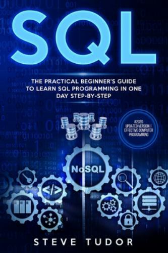 SQL: the Practical Beginner's Guide to Learn SQL Programming in One Day ...