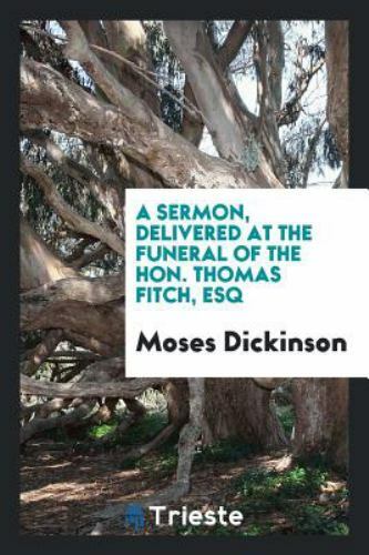 Sermon, Delivered at the Funeral of the Hon. Thomas Fitch, Esq by Moses ...