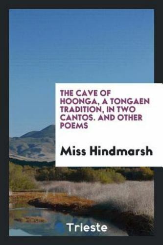Cave of Hoonga, a Tongaen Tradition, in Two Cantos. and Other Poems by ...
