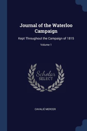 Journal of the Waterloo Campaign : Kept Throughout the Campaign of 1815 ...
