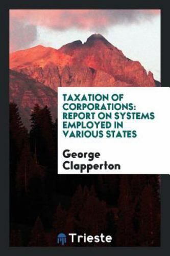 Taxation of Corporations : Report on Systems Employed in Various States ...