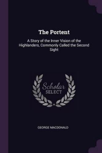 Portent : A Story of the Inner Vision of the Highlanders, Commonly ...