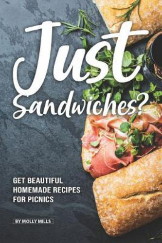 Just Sandwiches? : Get Beautiful Homemade Recipes for Picnics by Molly ...