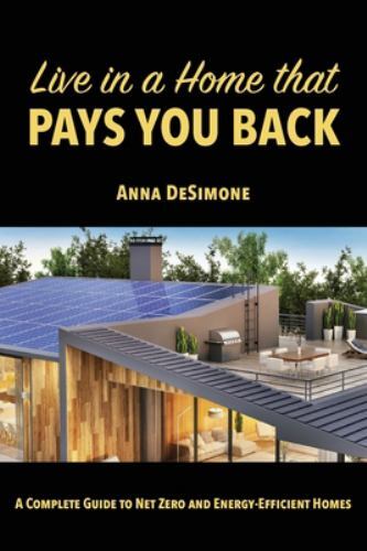 Live in a Home That Pays You Back : A Complete Guide to Net Zero and ...