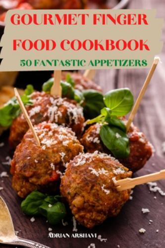 Gourmet Finger Food Cookbook 50 Fantastic Appetizers by Adrian Arshavin ...