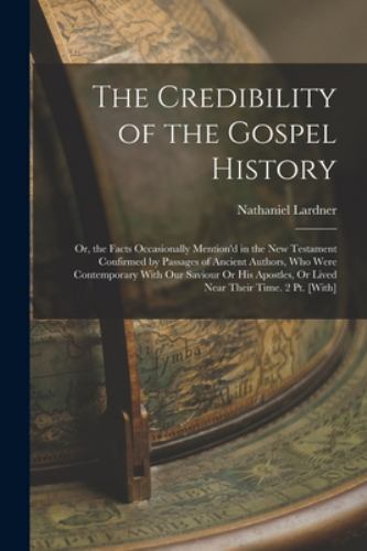 Credibility of the Gospel History : Or, the Facts Occasionally Mention ...