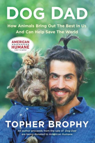 Dog Dad : How Animals Bring Out the Best in Us and Can Help Save the ...