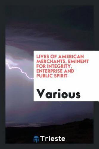 Lives of American Merchants, Eminent for Integrity, Enterprise and ...