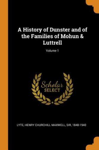 History of Dunster and of the Families of Mohun & Luttrell; Volume 1 by ...