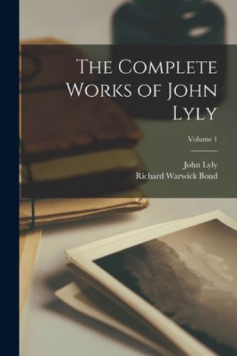 Complete Works of John Lyly; Volume 1 by John Lyly and Richard Warwick ...