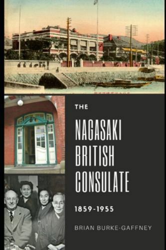 Nagasaki British Consulate : 1859-1955 by Brian Burke-Gaffney (2019 ...