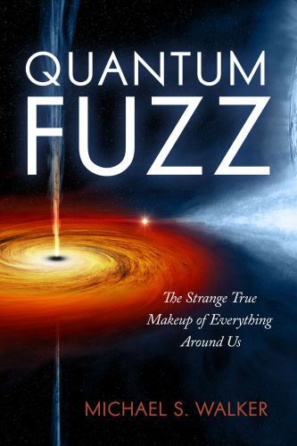 Quantum Fuzz : The Strange True Makeup of Everything Around Us by Michael S. Walker (2023, Trade ...