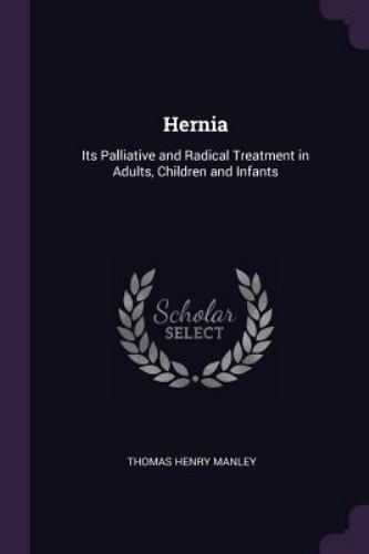 Hernia : Its Palliative and Radical Treatment in Adults, Children and ...