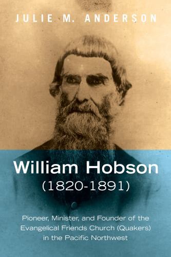 William Hobson (1820-1891) : Pioneer, Minister, and Founder of the Evangelical Friends Church ...