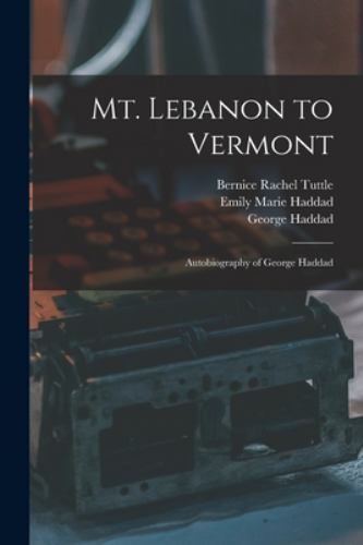 Mt. Lebanon to Vermont; Autobiography of George Haddad by Bernice Rachel Tuttle, Emily Marie ...