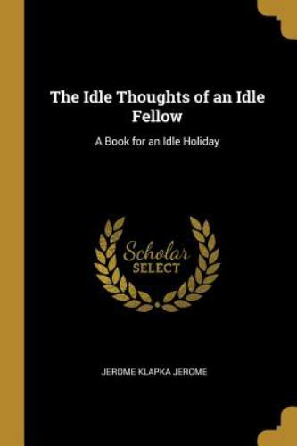Idle Thoughts of an Idle Fellow : A Book for an Idle Holiday by Jerome Jerome (2019, Trade ...