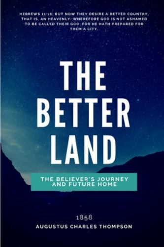 Better Land : Or, the Believer's Journey and Future Home by Augustus ...