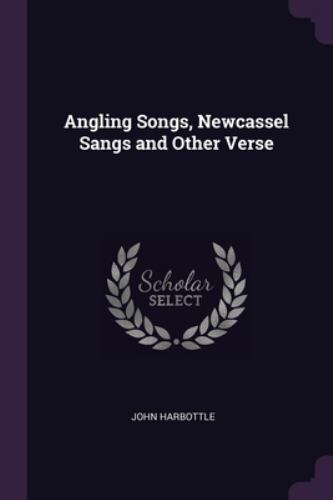 Angling Songs, Newcassel Sangs and Other Verse by John Harbottle (2018 ...