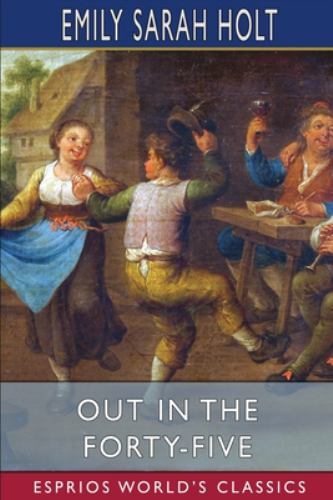 Out in the Forty-Five (Esprios Classics) by Emily Sarah Holt (2022 ...