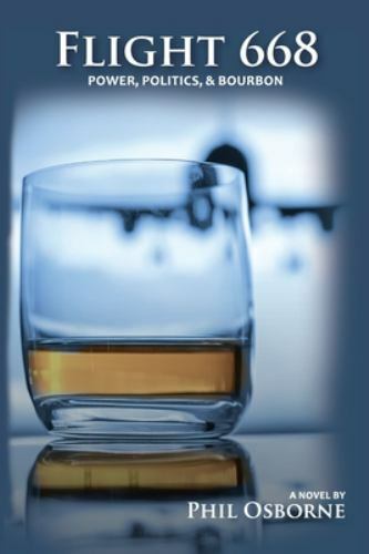 Flight 668 : Power, Politics, and Bourbon by Phil Osborne (2019, Trade ...
