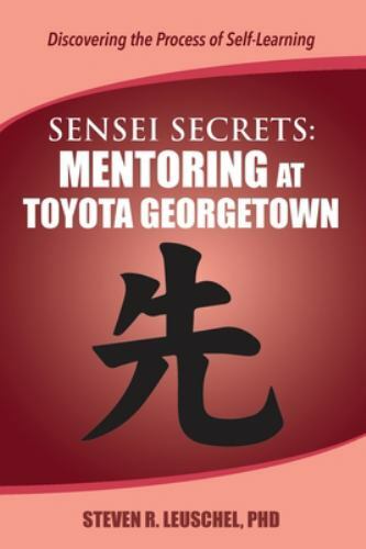 Sensei Secrets : Mentoring at Toyota Georgetown by Steven Leuschel ...