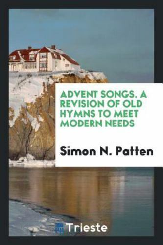 Advent Songs. a Revision of Old Hymns to Meet Modern Needs by Simon N ...