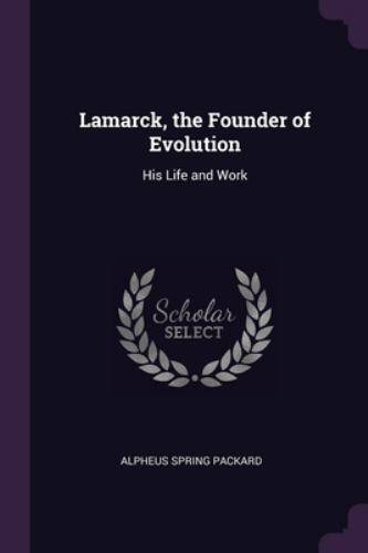 Lamarck, the Founder of Evolution : His Life and Work by Alpheus Spring ...