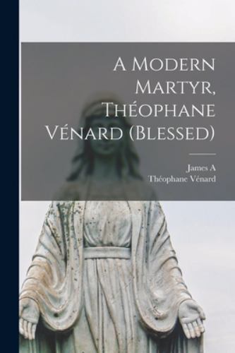 Modern Martyr, Théophane Vénard (blessed) by James A. 1867-1936 Walsh ...