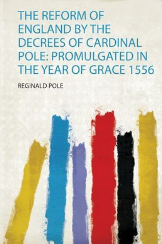 Reform of England by the Decrees of Cardinal Pole : Promulgated in the ...