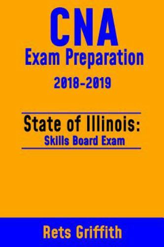CNA Exam Preparation 2018-2019 : State of Illinois Skills Board Exam ...