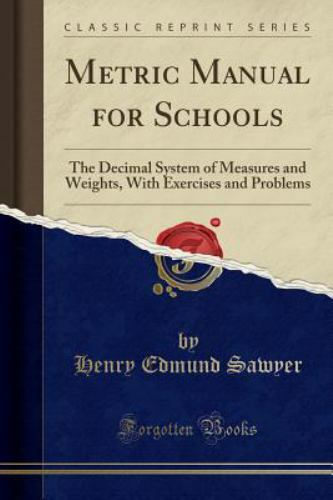 Metric Manual for Schools : The Decimal System of Measures and Weights, with Exercises and ...