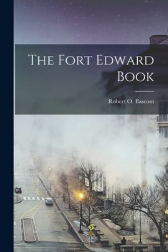 Fort Edward Book by Robert O. 1855-1909 [From Old Bascom (2022, Trade ...