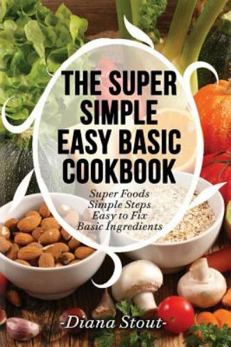 Super Simple Easy Basic Cookbook by Diana Stout (2018, Trade Paperback ...