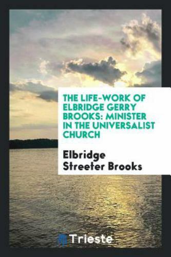 Life-Work of Elbridge Gerry Brooks : Minister in the Universalist ...