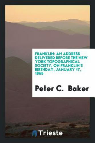 Franklin : An Address Delivered Before the New York Topographical Society, on Franklin's ...