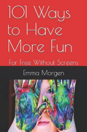 101 Ways to Have More Fun : For Free Without Screens by Emma Morgen ...