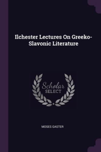 Ilchester Lectures on Greeko-Slavonic Literature by Moses Gaster (2018 ...
