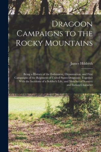 Dragoon Campaigns to the Rocky Mountains : Being a History of the ...