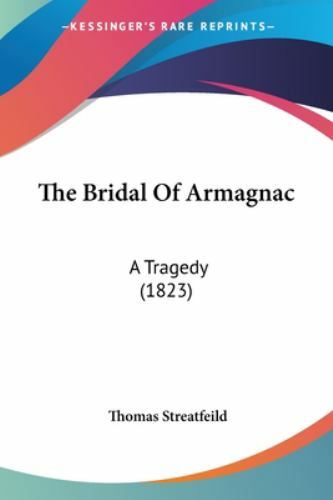 Bridal of Armagnac : A Tragedy (1823) by Thomas Streatfeild (2009 ...
