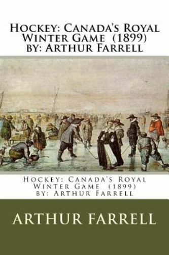 Hockey: Canada's Royal Winter Game (1899) by: Arthur Farrell by Arthur ...