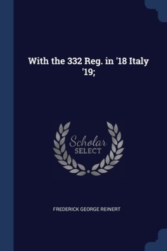 With the 332 Reg. in '18 Italy '19; by Frederick George Reinert (2018 ...